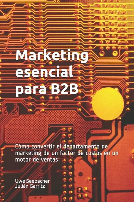 Marketing esencial para B2B: Marketing esencial para B2B Cmo convertir el departamento de ...