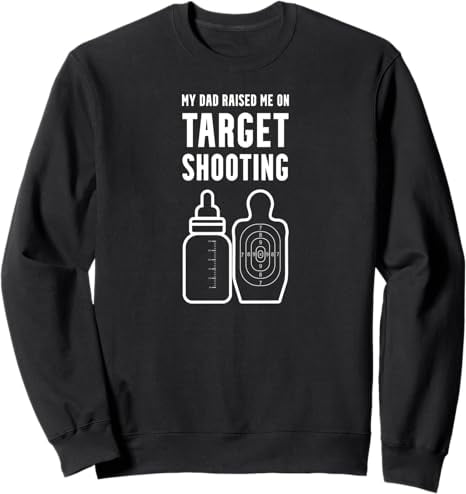 Marksman Deadeye Gun Nut My Dad Raised Me On Target Shooting Sweatshirt ...