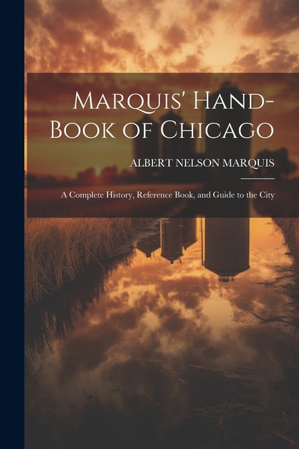 Marquis' Hand-book of Chicago; a Complete History, Reference Book, and ...