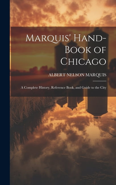 Marquis' Hand-book of Chicago; a Complete History, Reference Book, and ...