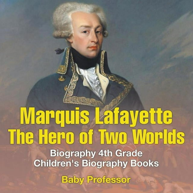 Marquis de Lafayette: The Hero of Two Worlds - Biography 4th Grade ...