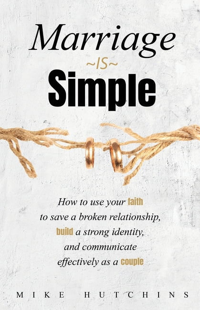 Marriage Is Simple: How to Use Your Faith to Save a Broken Relationship ...