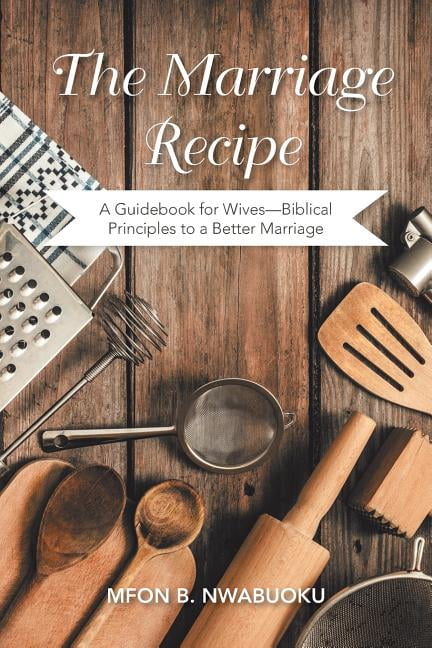 Marriage Recipe : A Guidebook for Wives Biblical Principles to a Better ...