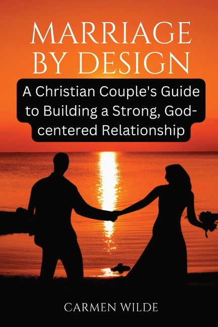 Marriage by Design: A Christian Couple's Guide to Building a Strong ...