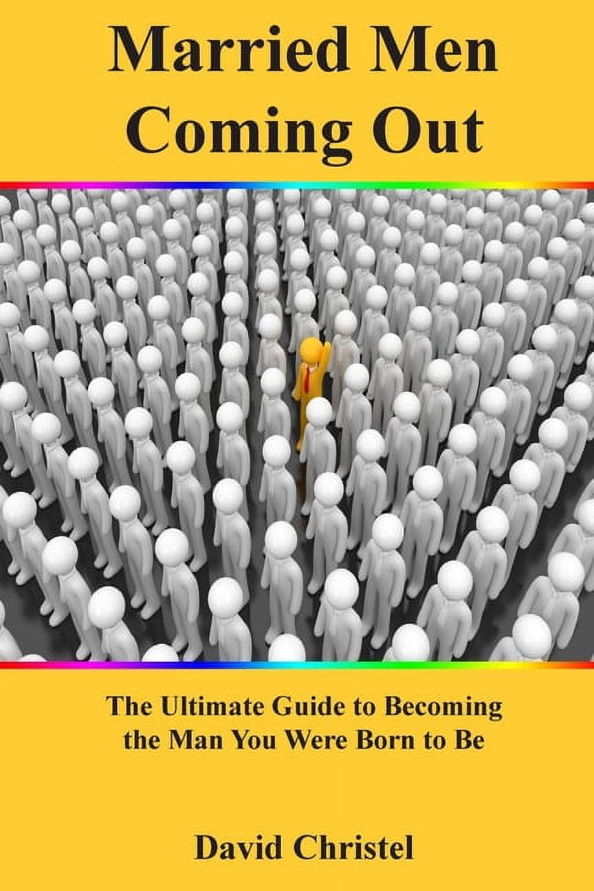 Married Men Coming Out: The Ultimate Guide to Becoming the Man You Were ...
