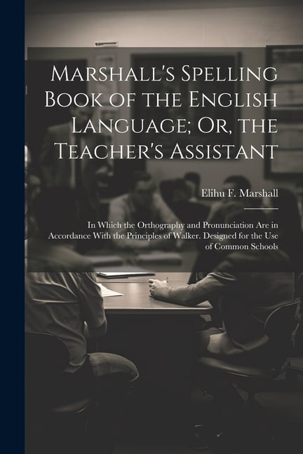 Marshall's Spelling Book of the English Language; Or, the Teacher's ...