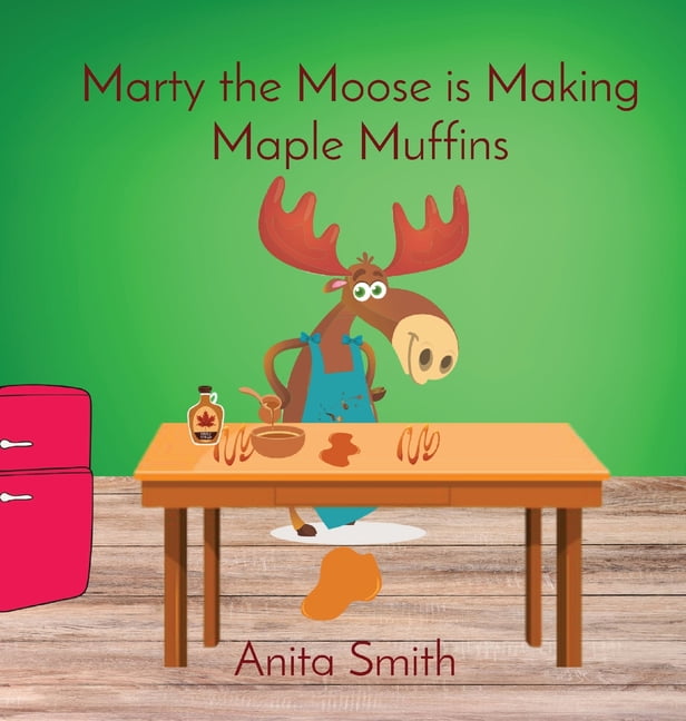 Marty the Moose is Making Maple Muffins, (Hardcover) - Walmart.com