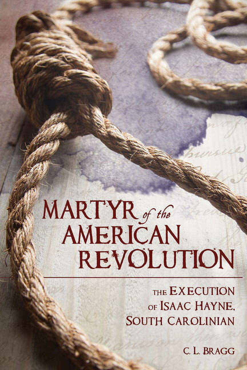 Martyr of the American Revolution: The Execution of Isaac Hayne, South ...