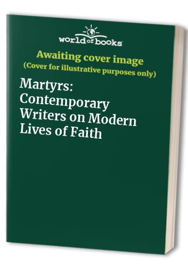 Pre-Owned Martyrs: Contemporary Writers on Modern Lives of Faith ...