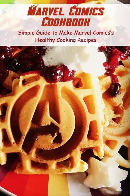 Marvel Comics Cookbook : Simple Guide to Make Marvel Comics's Healthy ...