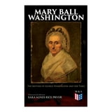 Mary Ball Washington: The Mother of George Washington and her Times ...