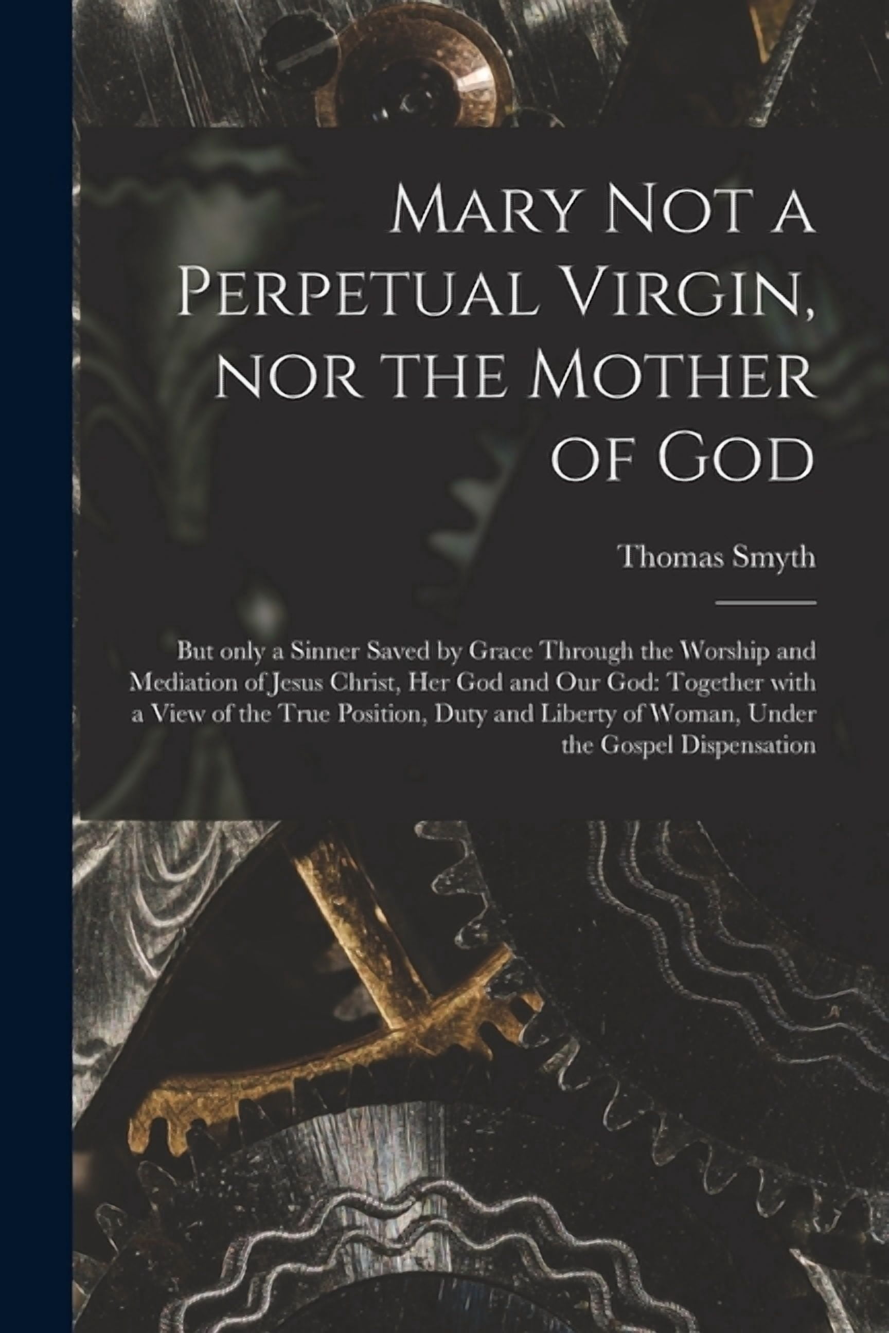 Mary Not a Perpetual Virgin, nor the Mother of God : but Only a Sinner ...