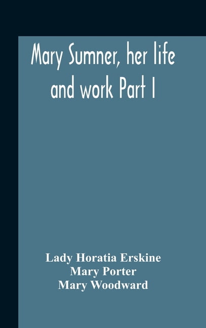 Mary Sumner, Her Life And Work Part I Memoir Of Mrs. Sumner Part Ii.-A Short History Of The ...