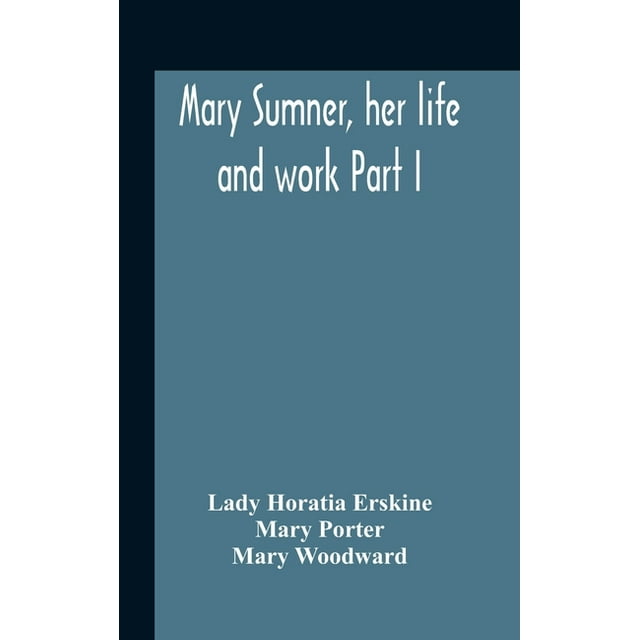 Mary Sumner, Her Life And Work Part I Memoir Of Mrs. Sumner Part Ii.-A Short History Of The ...