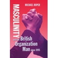 Masculinity and the British Organization Man Since 1945, (Hardcover ...