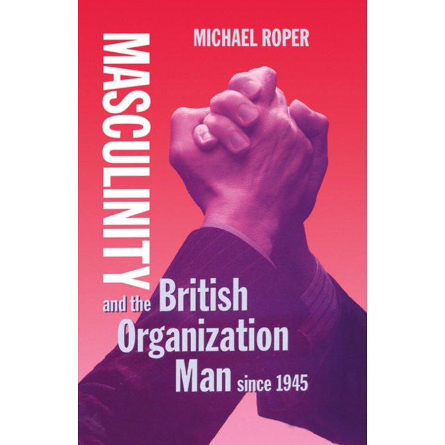 Masculinity and the British Organization Man Since 1945, (Hardcover ...