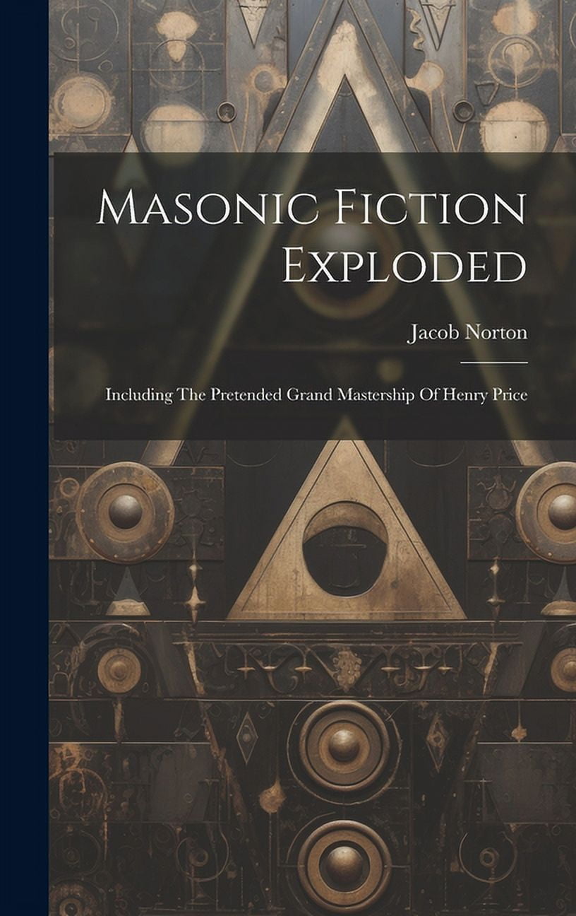 Masonic Fiction Exploded: Including The Pretended Grand Mastership Of ...