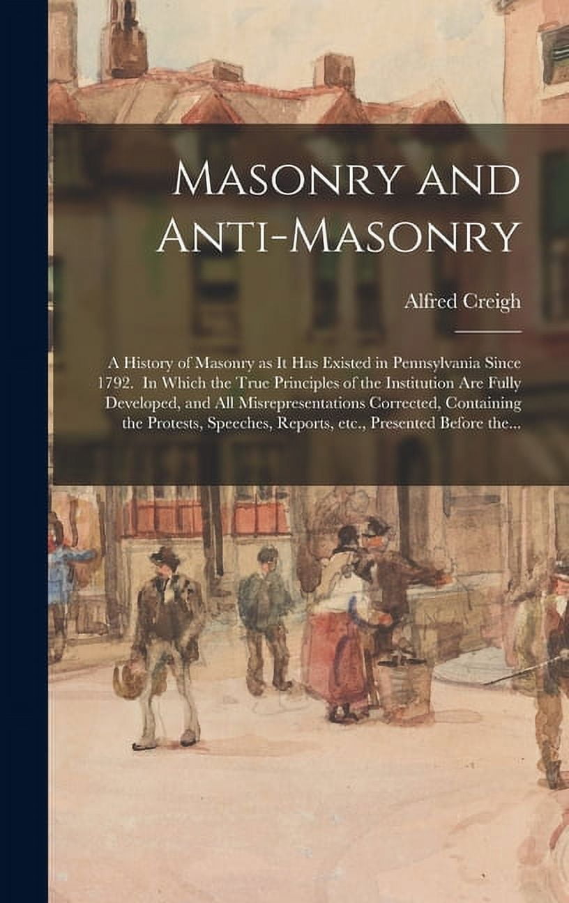 Masonry and Anti-masonry: a History of Masonry as It Has Existed in ...