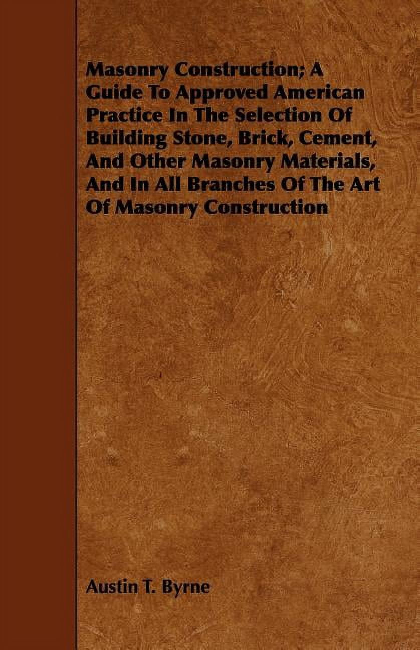 Masonry Construction; A Guide To Approved American Practice In The ...