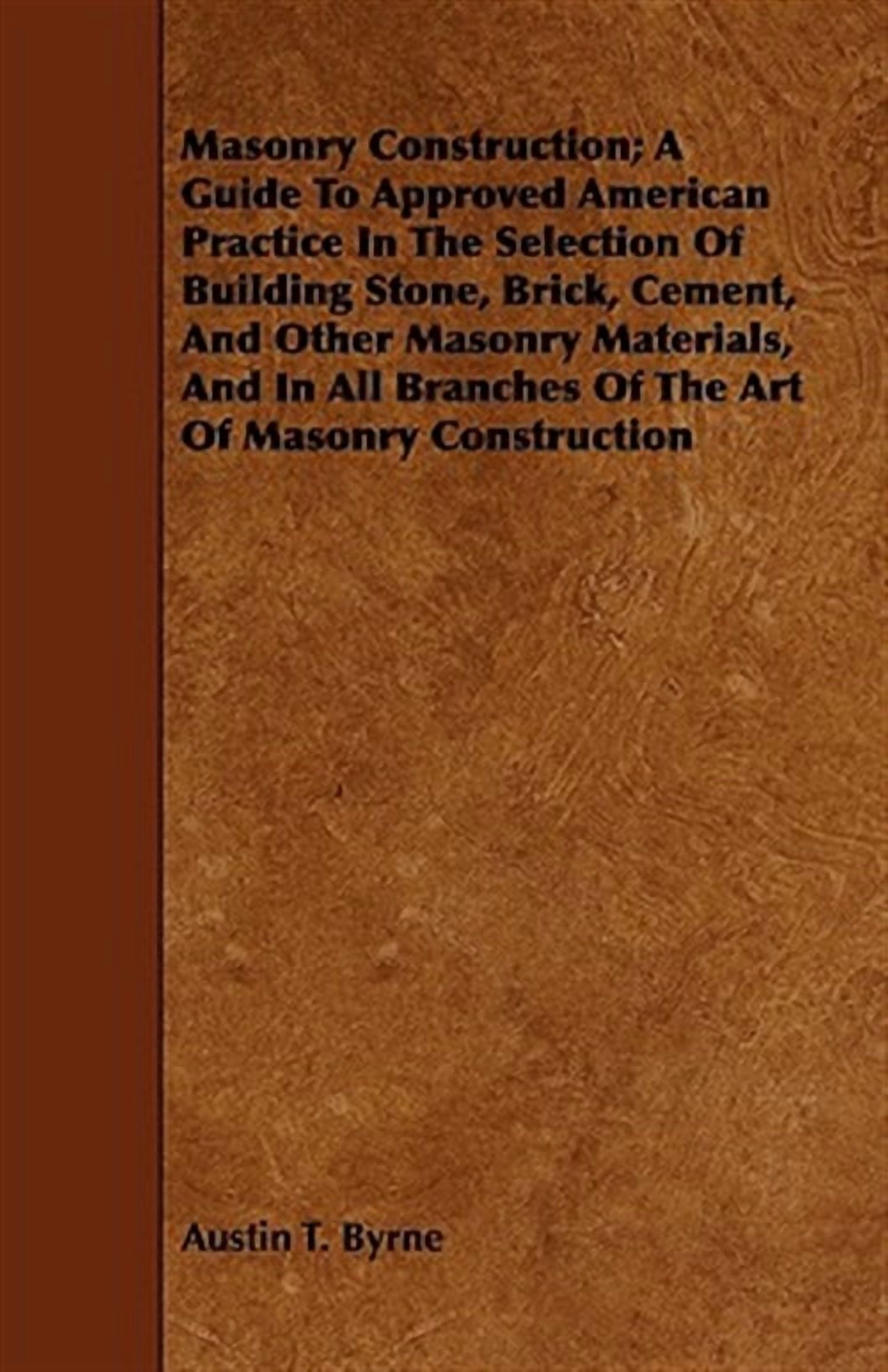 Masonry Construction; A Guide To Approved American Practice In The ...