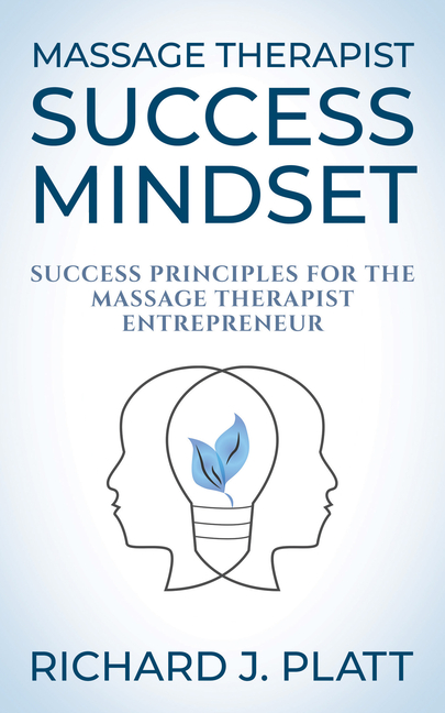 Massage Therapist Success Mindset: Success Principles for the Massage ...
