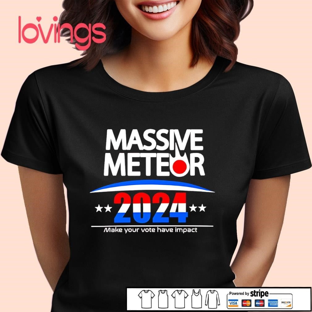 Massive Meteor 2024 Make Your Vote Have Impact Shirt - Walmart.com