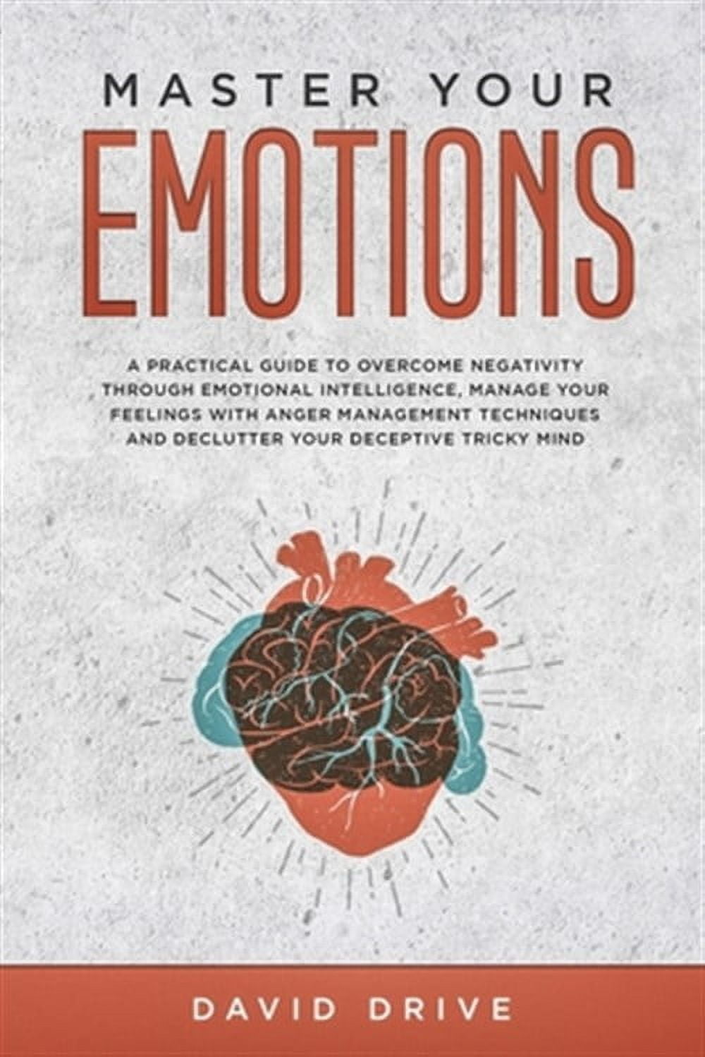 Master Your Emotions: A Practical Guide to Overcome Negativity Through ...