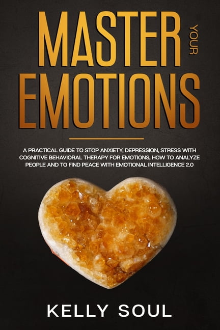 Master Your Emotions: A Practical Guide to Stop Anxiety, Depression ...