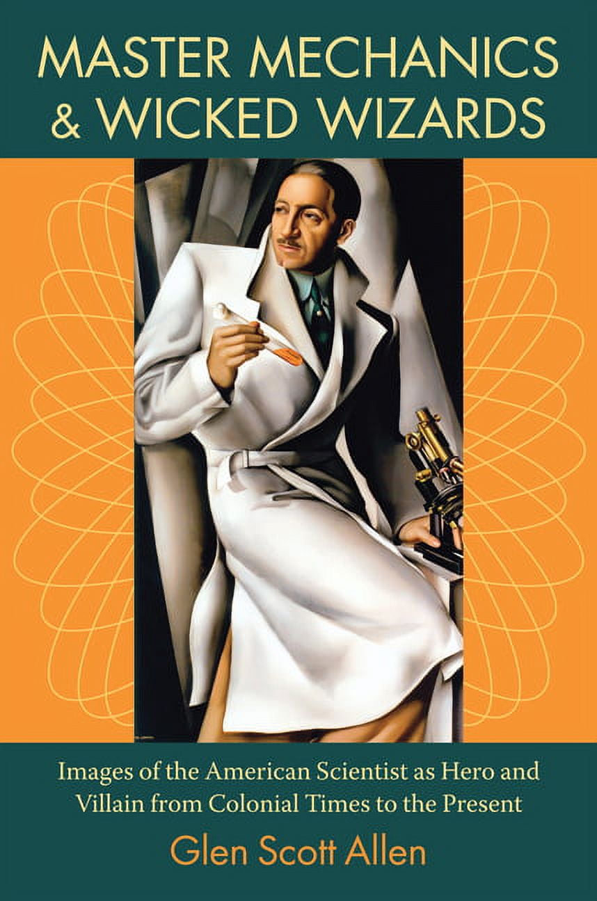 Master Mechanics and Wicked Wizards : Images of the American Scientist ...
