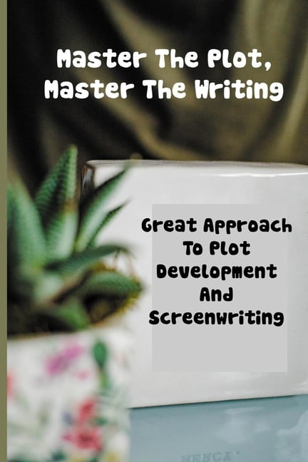 Master The Plot, Master The Writing : Great Approach To Plot ...
