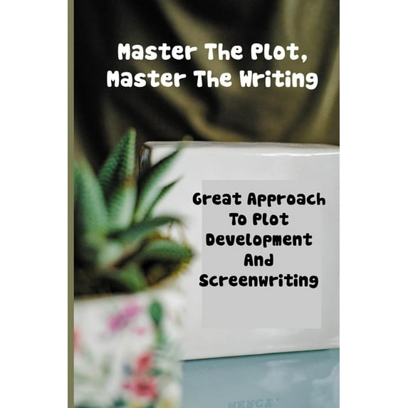Master The Plot, Master The Writing : Great Approach To Plot ...