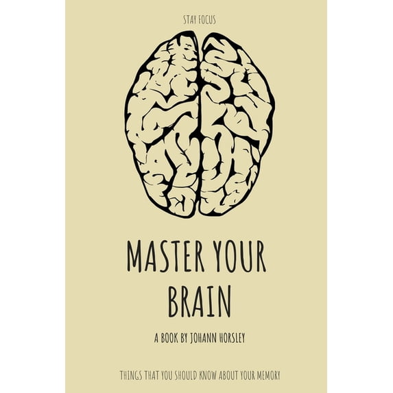 Master Your Brain Stay Focus: Things that You Should Know About Your Memory, (Paperback ...