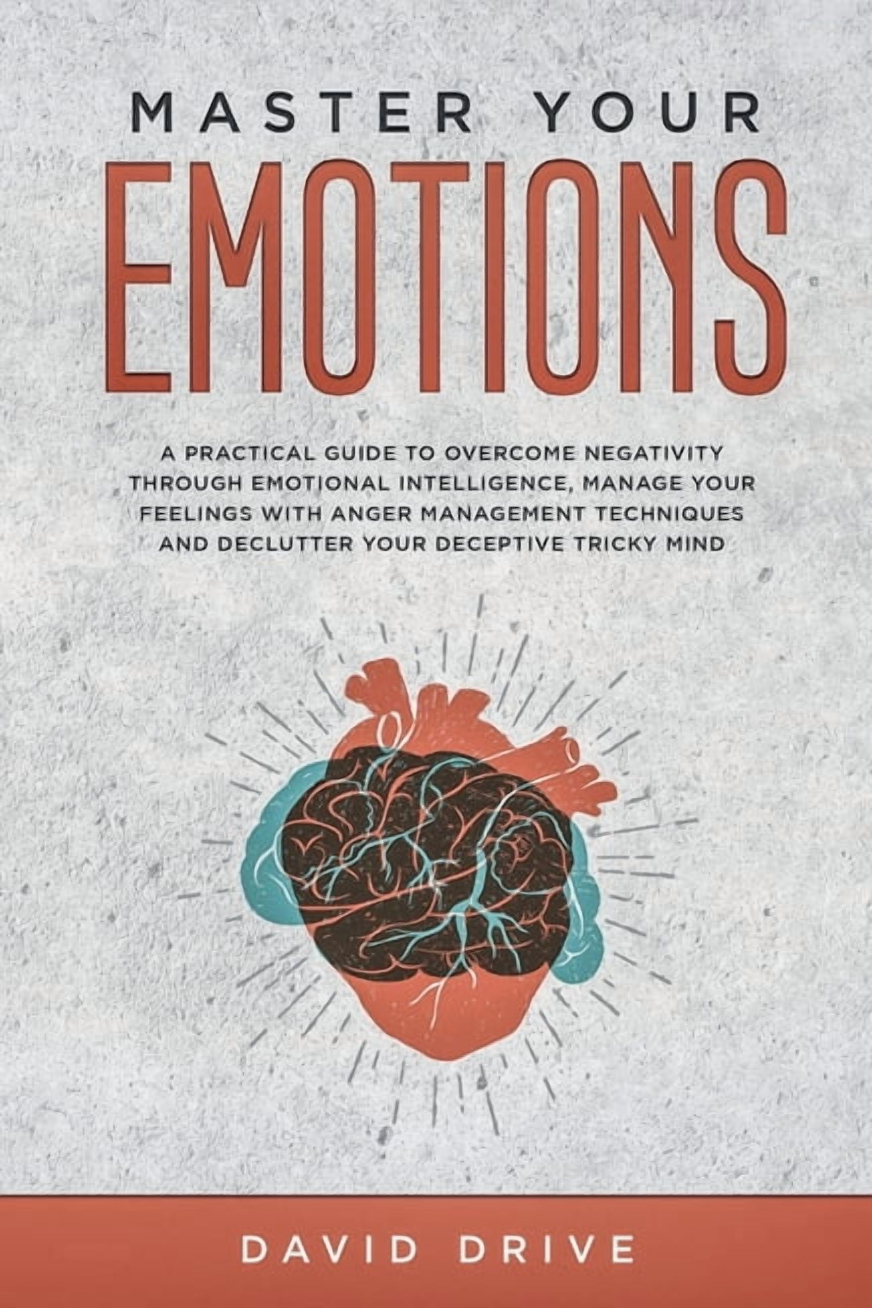 Master Your Emotions: A Practical Guide to Overcome Negativity Through ...