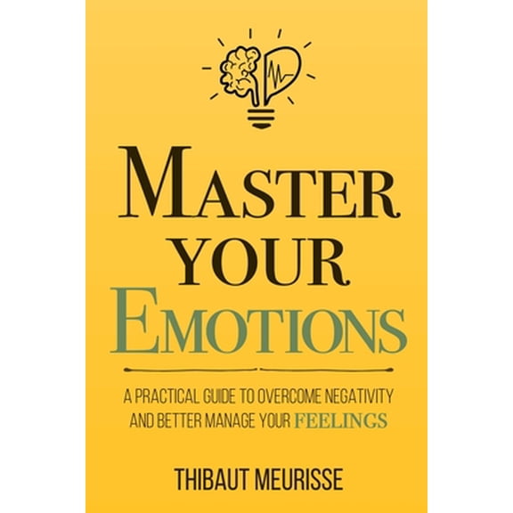 Learn To Manage Negative Emotions: The Complete Step-By-Step Practical ...