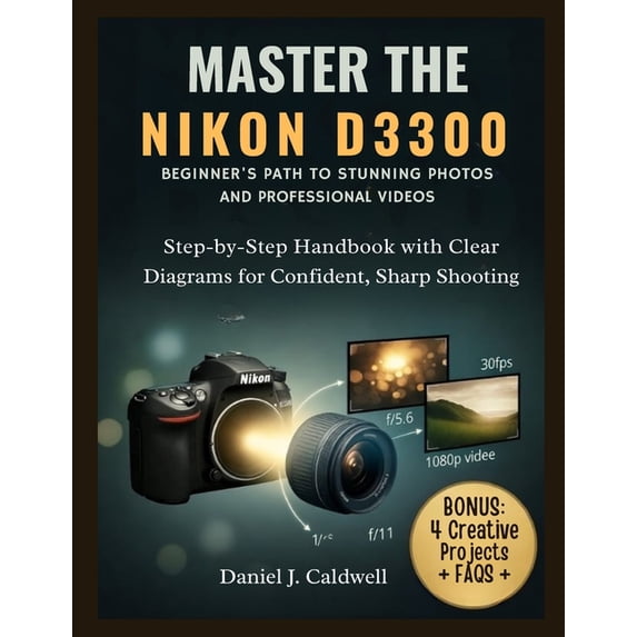 Master the Nikon D3300 Beginner's Path to Stunning Photos and ...