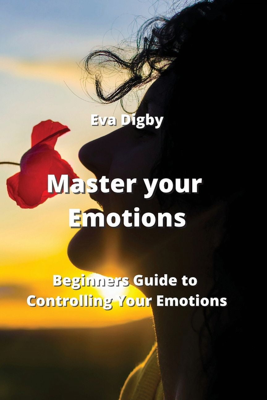 Master your Emotions: Beginners Guide to Controlling Your Emotions ...