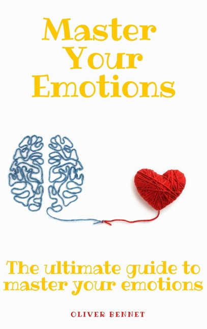 Master your emotions: The ultimate guide to master your emotions ...