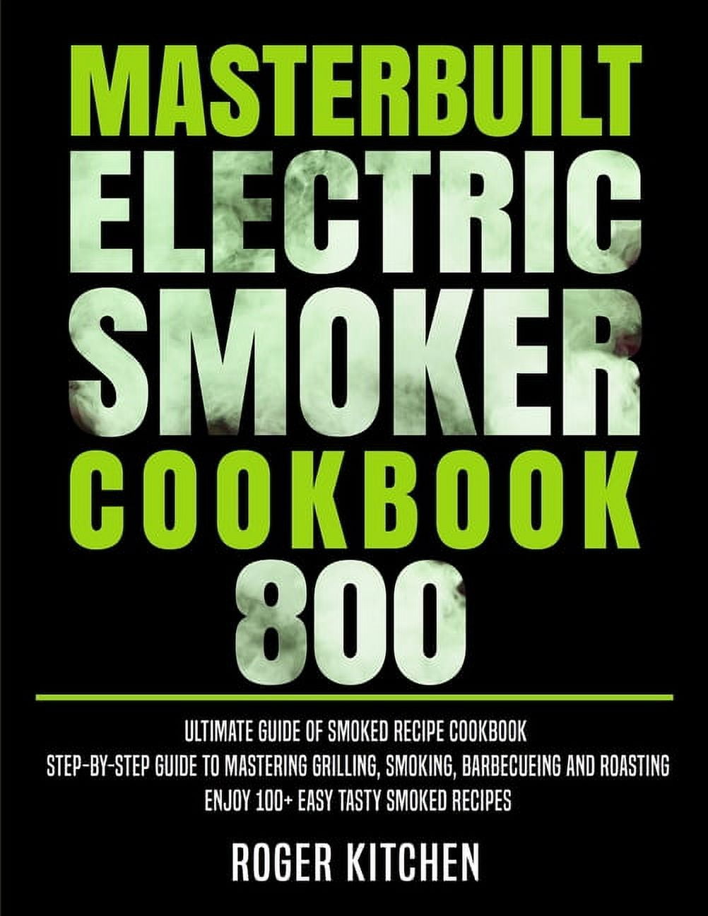 Masterbuilt Electric Smoker Cookbook 800: Ultimate Guide of Smoked ...