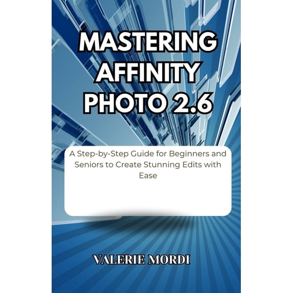 Mastering Affinity Photo 2.6: A Step-by-Step Guide for Beginners and ...