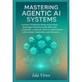Mastering Agentic AI Systems: Architect Production-Ready Autonomous ...