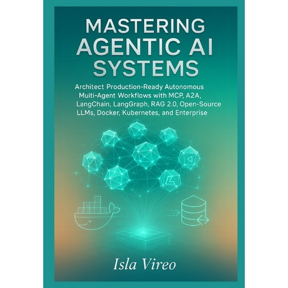 Mastering Agentic AI Systems: Architect Production-Ready Autonomous Multi-Agent Workflows with ...