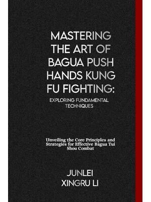 Mastering the Art of Bagua Push Hands Kung Fu Fighting : Exploring ...