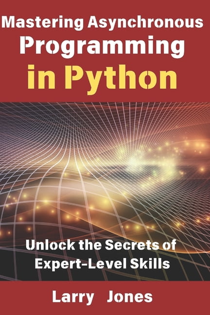 Mastering Asynchronous Programming in Python: Unlock the Secrets of ...