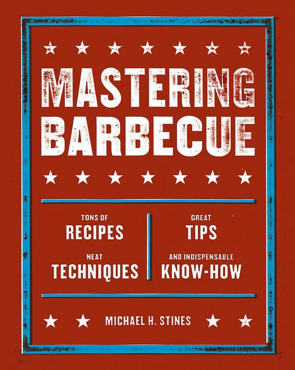 Mastering Barbecue : Tons of Recipes, Hot Tips, Neat Techniques, and ...