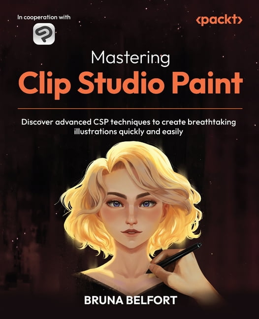 Mastering Clip Studio Paint: Discover advanced CSP techniques to create ...