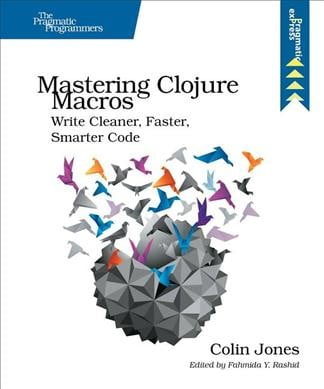 Mastering Clojure Macros: Write Cleaner, Faster, Smarter Code ...