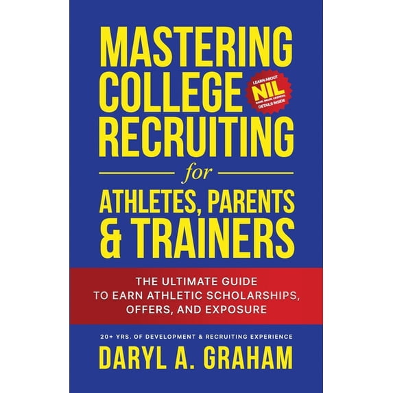 Mastering College Recruiting for Athletes, Parents, & Trainers: The ...