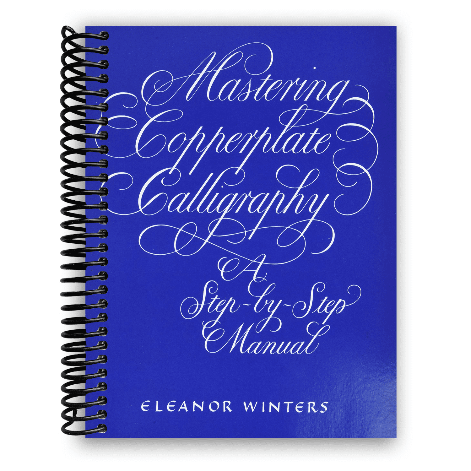 Mastering Copperplate Calligraphy: A Step-by-Step Manual (Spiral Bound ...