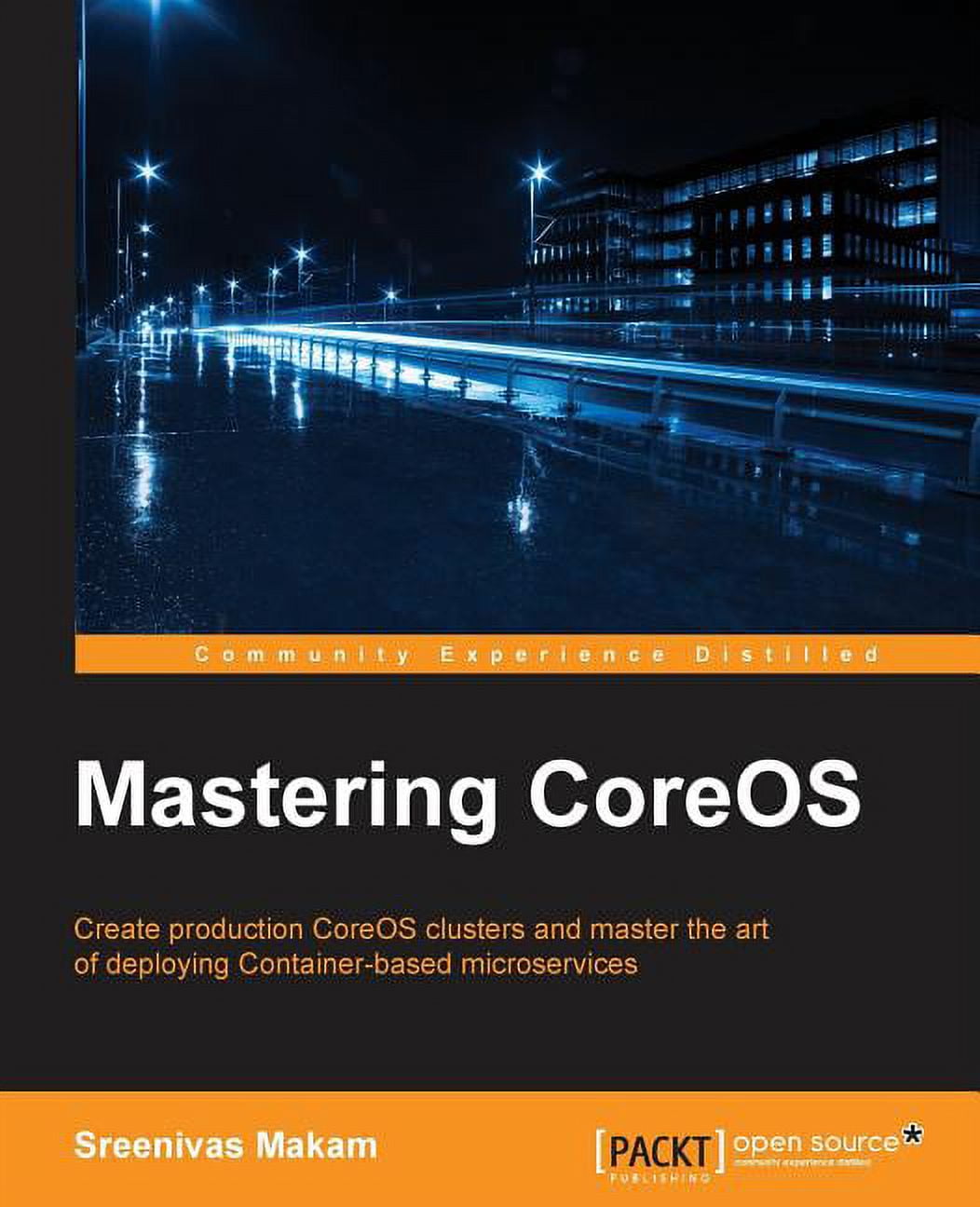 Mastering CoreOS : Create Production Coreos Clusters and Master the Art of Deploying Container ...