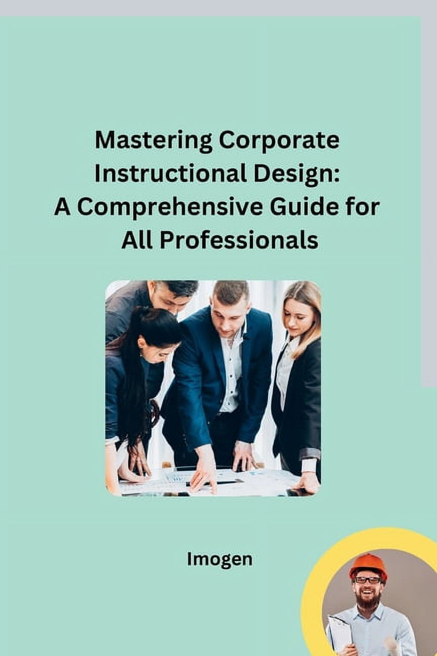 Mastering Corporate Instructional Design: A Comprehensive Guide for All ...